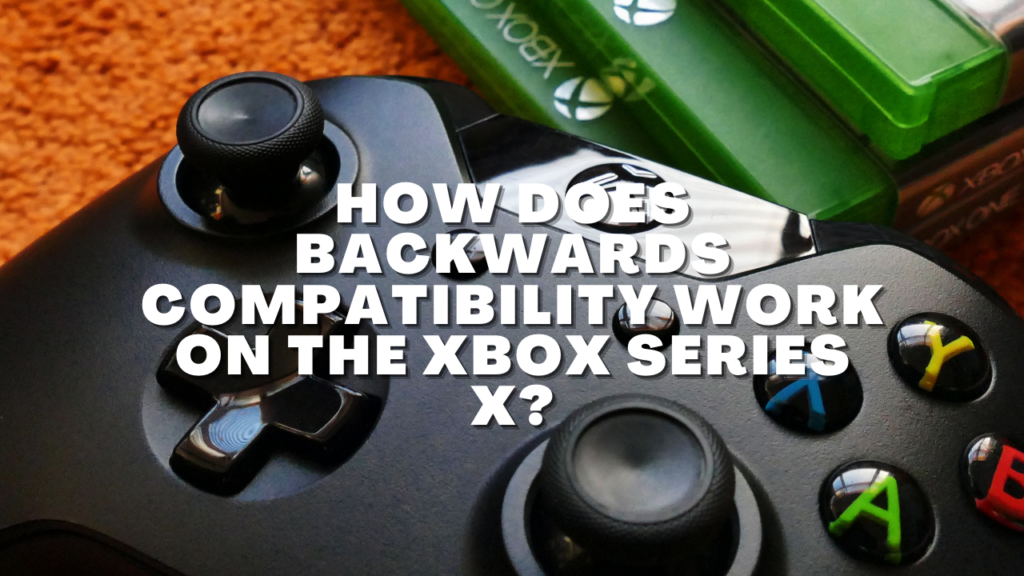 How Does Backwards Compatibility Work On The Xbox Series X? - The Geek Lyfe