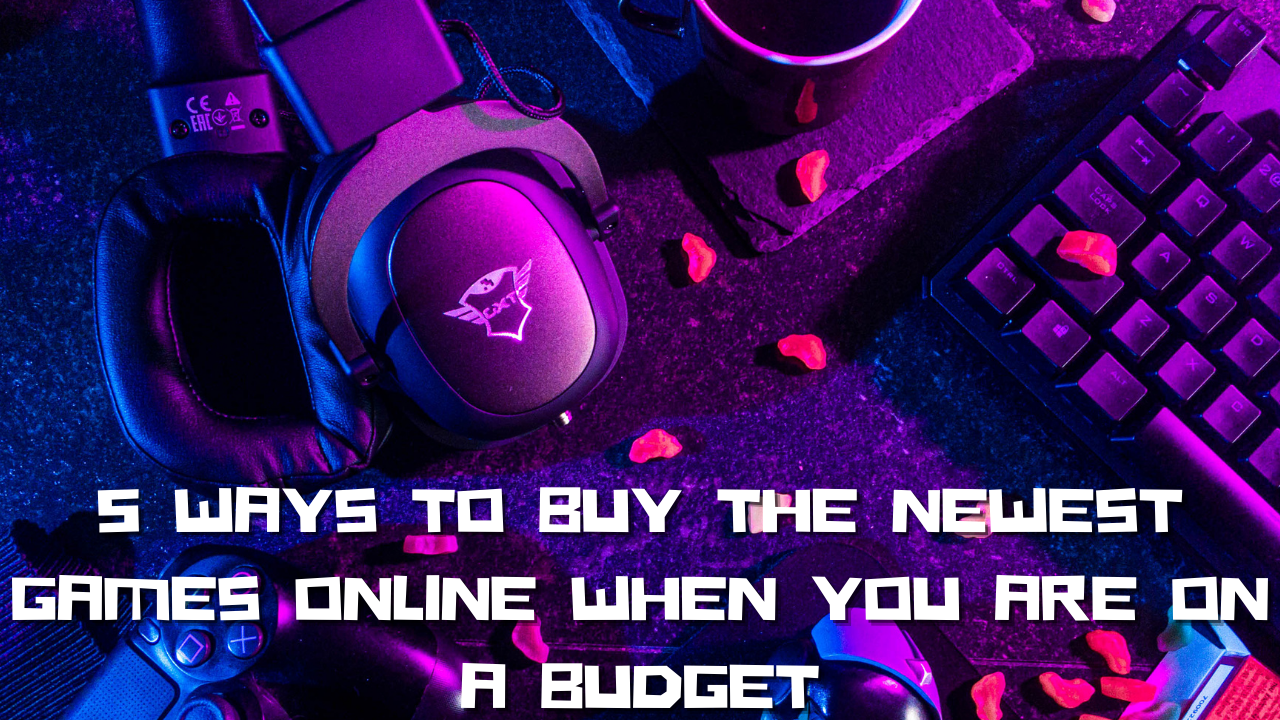 5 Ways to Buy the Newest Games Online When You Are On a Budget - The ...