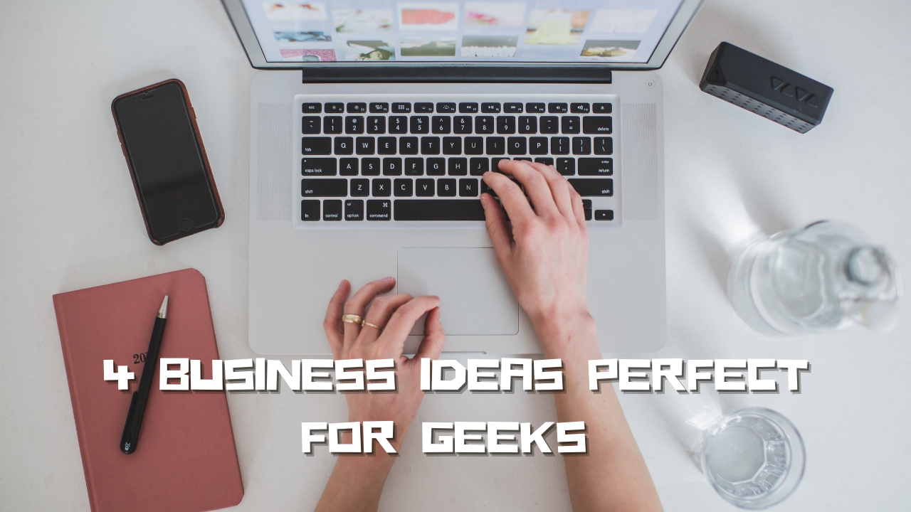 4 Business Ideas Perfect for Geeks - The Geek Lyfe