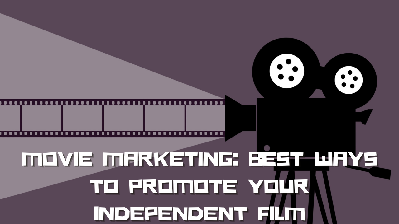 Movie Marketing: Best Ways to Promote Your Independent Film - The Geek Lyfe