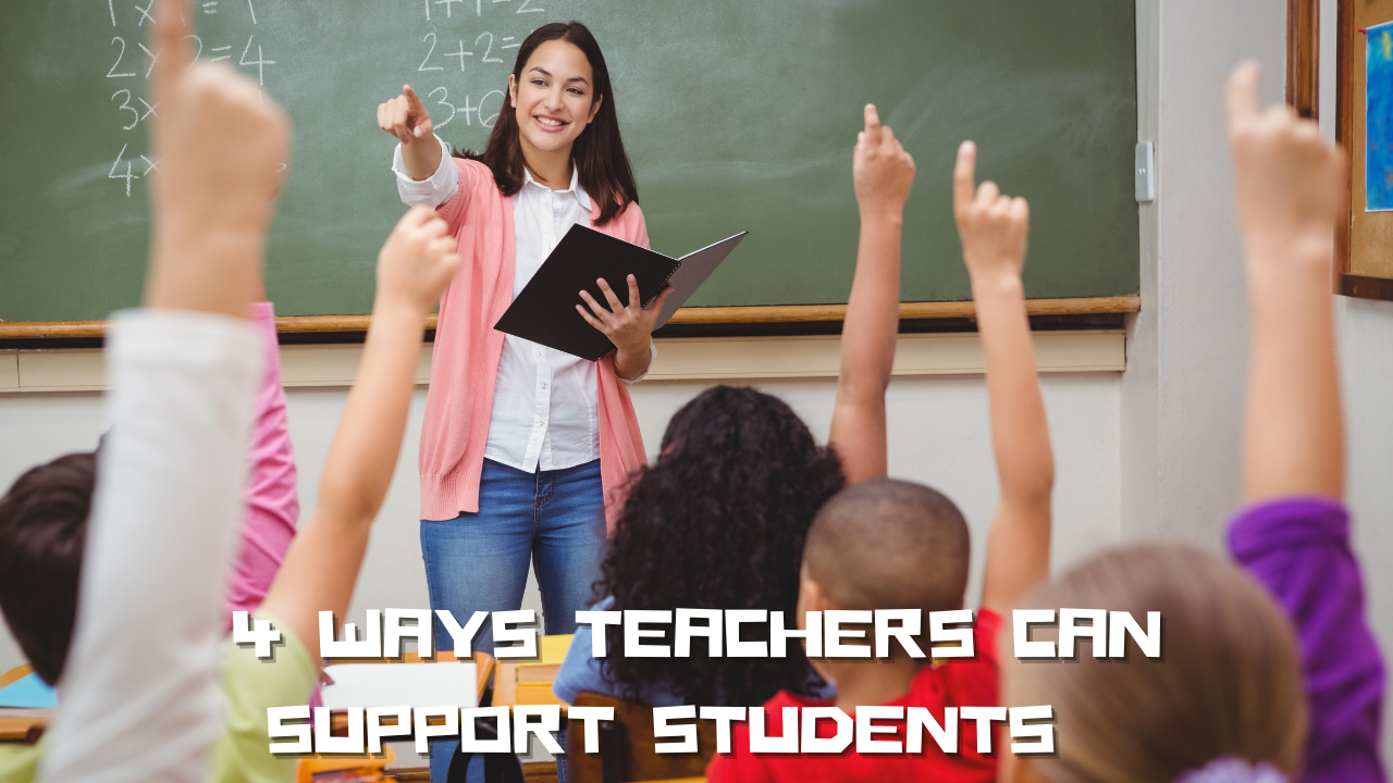 4 Ways Teachers Can Support Students - The Geek Lyfe