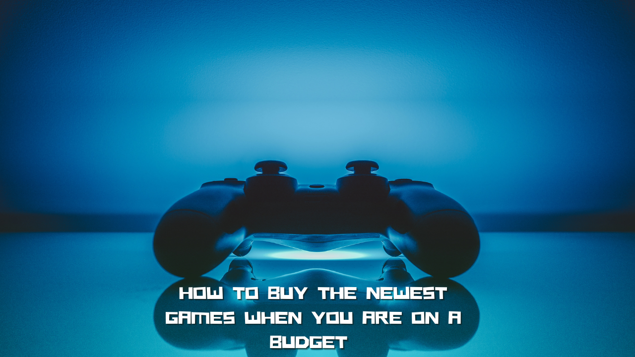 How to buy the newest games when you are on a budget - The Geek Lyfe