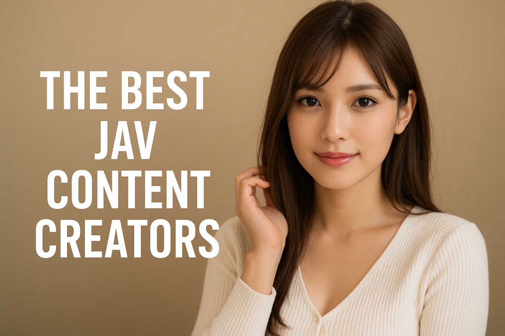 The Best JAV Content Creators: A Cultural and Industry Perspective ...